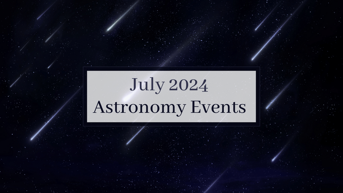 Top 8 Unmissable Celestial Events in July 2024 | Skywatching Guide ...